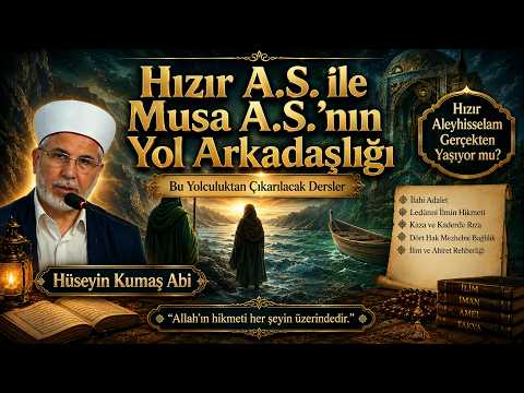 Hüseyin Kumaş Abi-Hızır Aleyhisselam İle Musa Aleyhisselam'ın Yol Arkadaşlığı ve Çıkarılacak Dersler