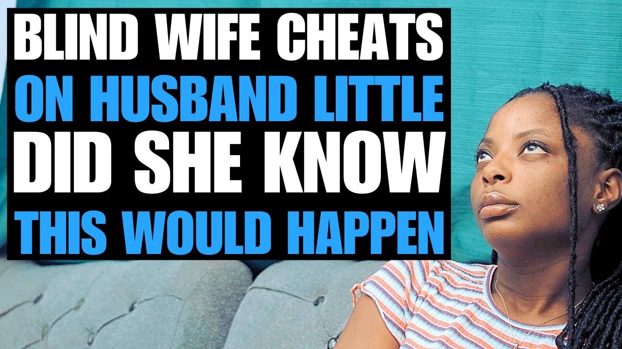 Blind Wife Cheats On Husband Little Did She Know This Could Happen To ...