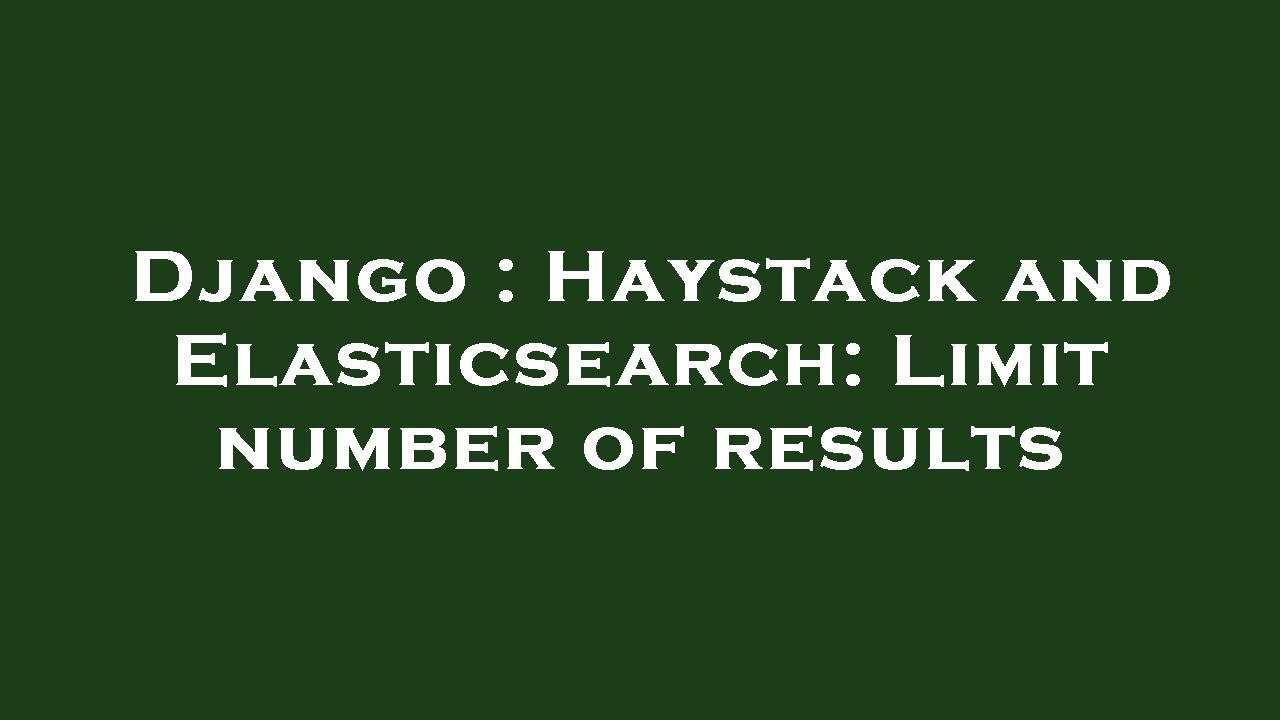 Django Haystack And Elasticsearch Limit Number Of Results YouTube django-haystack-and-elasticsearch-limit-number-of-results-youtube