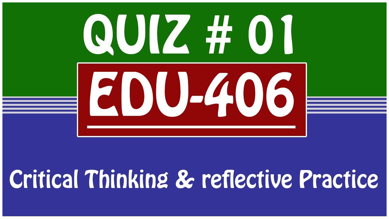 EDU406 Critical Thinking And Reflective Practice Quiz 1 Live Solution edu406-critical-thinking-and-reflective-practice-quiz-1-live-solution