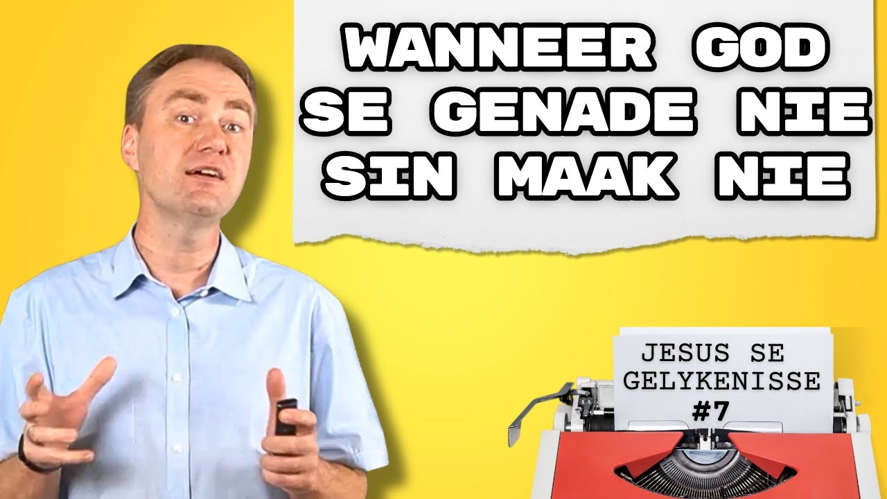 Wanneer God se genade nie sin maak nie - Jesus se Gelykenisse #7 ...