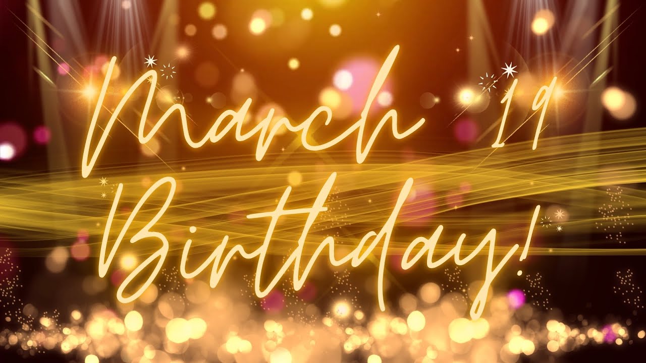 March 19 Birthday Song & Countdown! Happy Birthday To You For March 19 ...