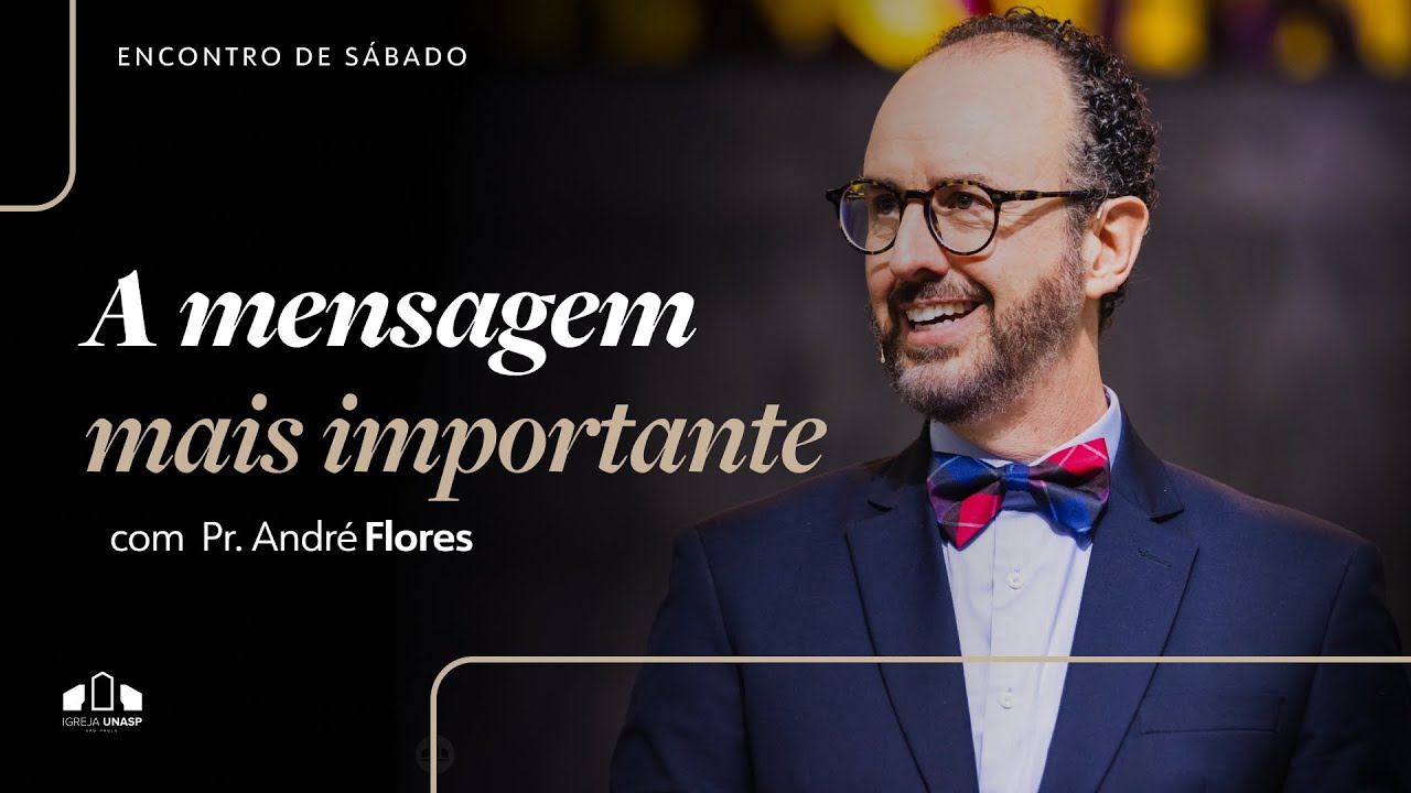 A MENSAGEM MAIS IMPORTANTE | Pr. André Flores | Encontro de Sábado ...