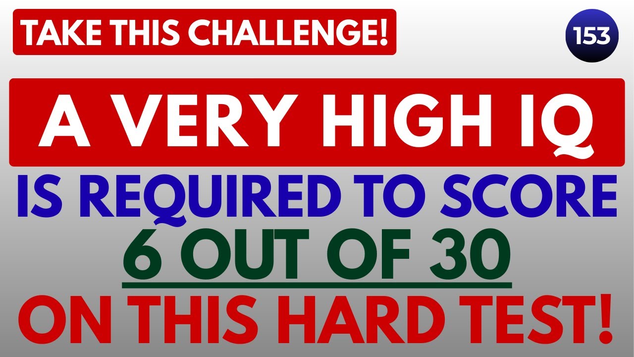 A VERY HIGH IQ IS REQUIRED TO SCORE 6 OUT OF 30 ON THIS HARD TEST ...
