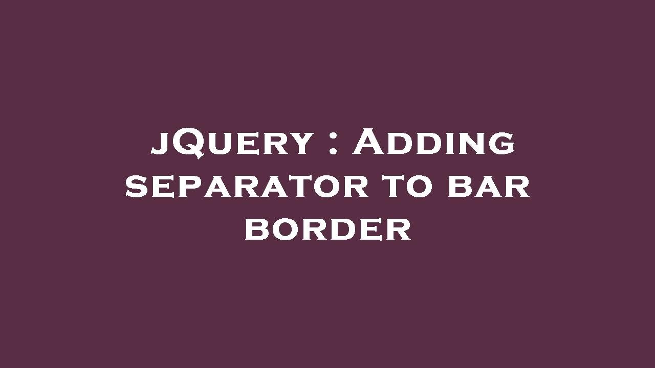 Jquery Adding Separator To Bar Border Youtube 3410