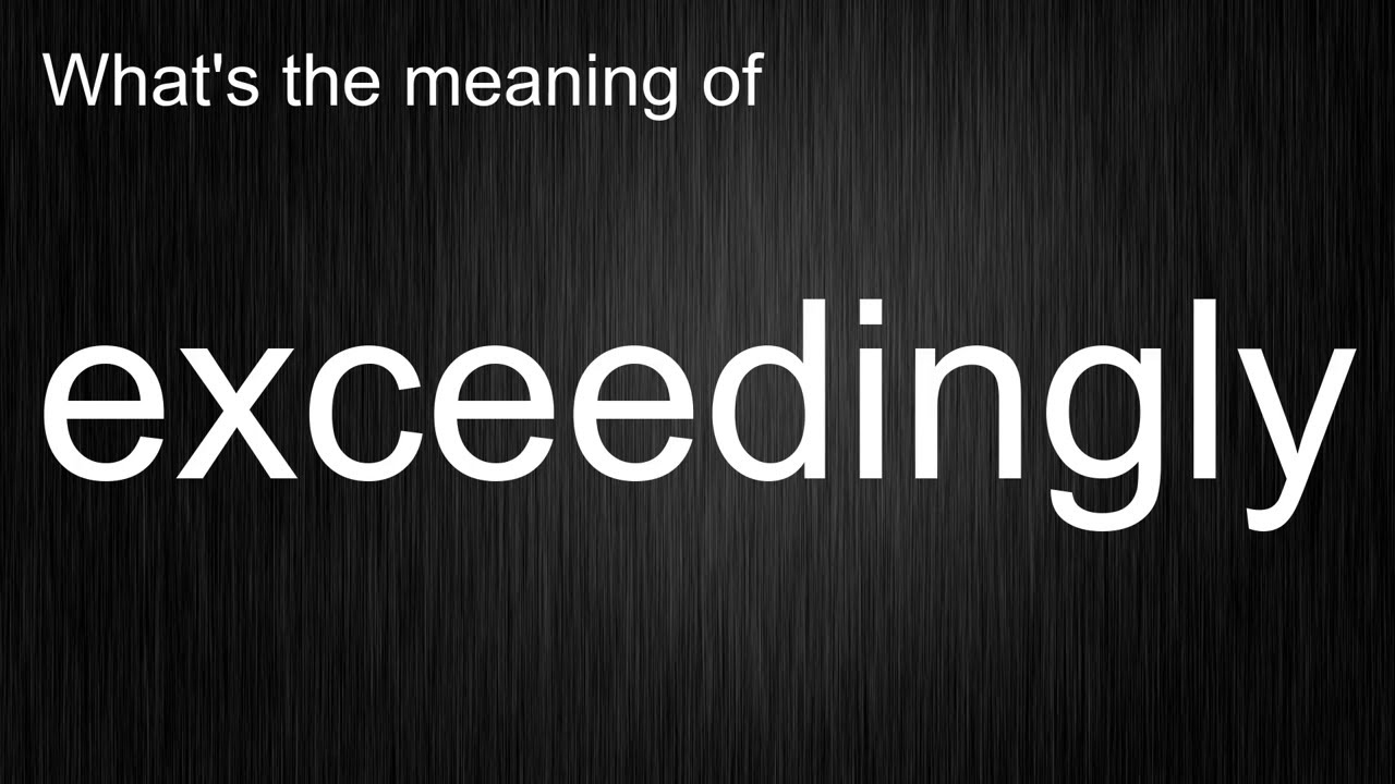 What's the meaning of "exceedingly", How to pronounce exceedingly ...