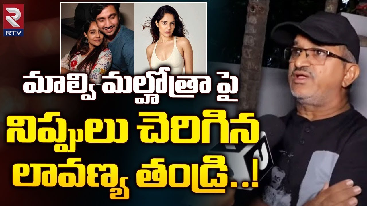 మాల్వి మల్హోత్రా పై నిప్పులు చెరిగిన లావణ్య తండ్రి..| Lavanya Father vs ...