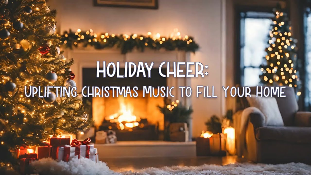 Holiday Cheer: Uplifting Christmas Music to Fill Your Home - YouTube