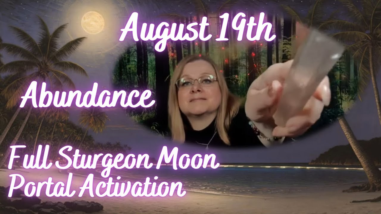 Full moon portal activation for Abundance. August 19th 2024 Sturgeon ...