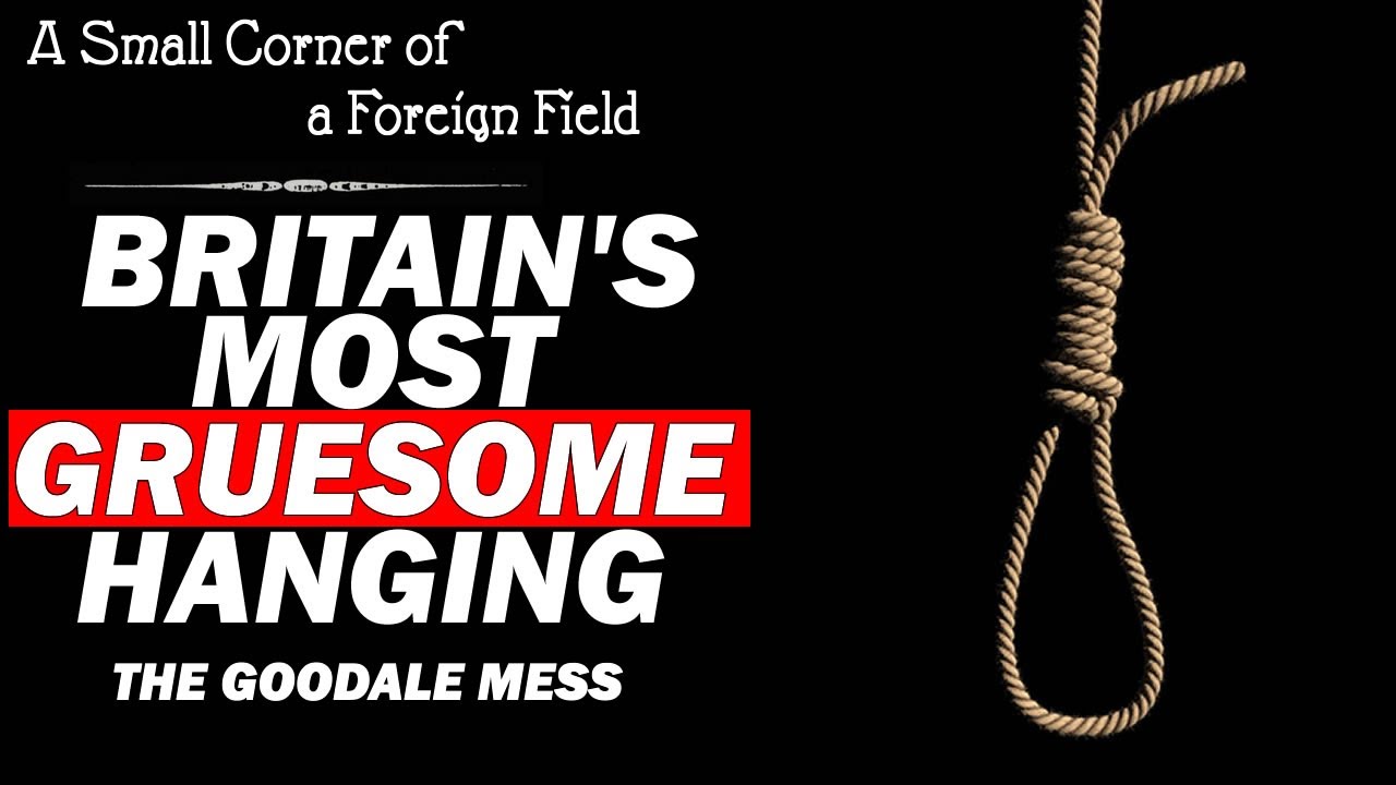 Britain's Most Gruesome Botched Hanging || The Goodale Mess - YouTube