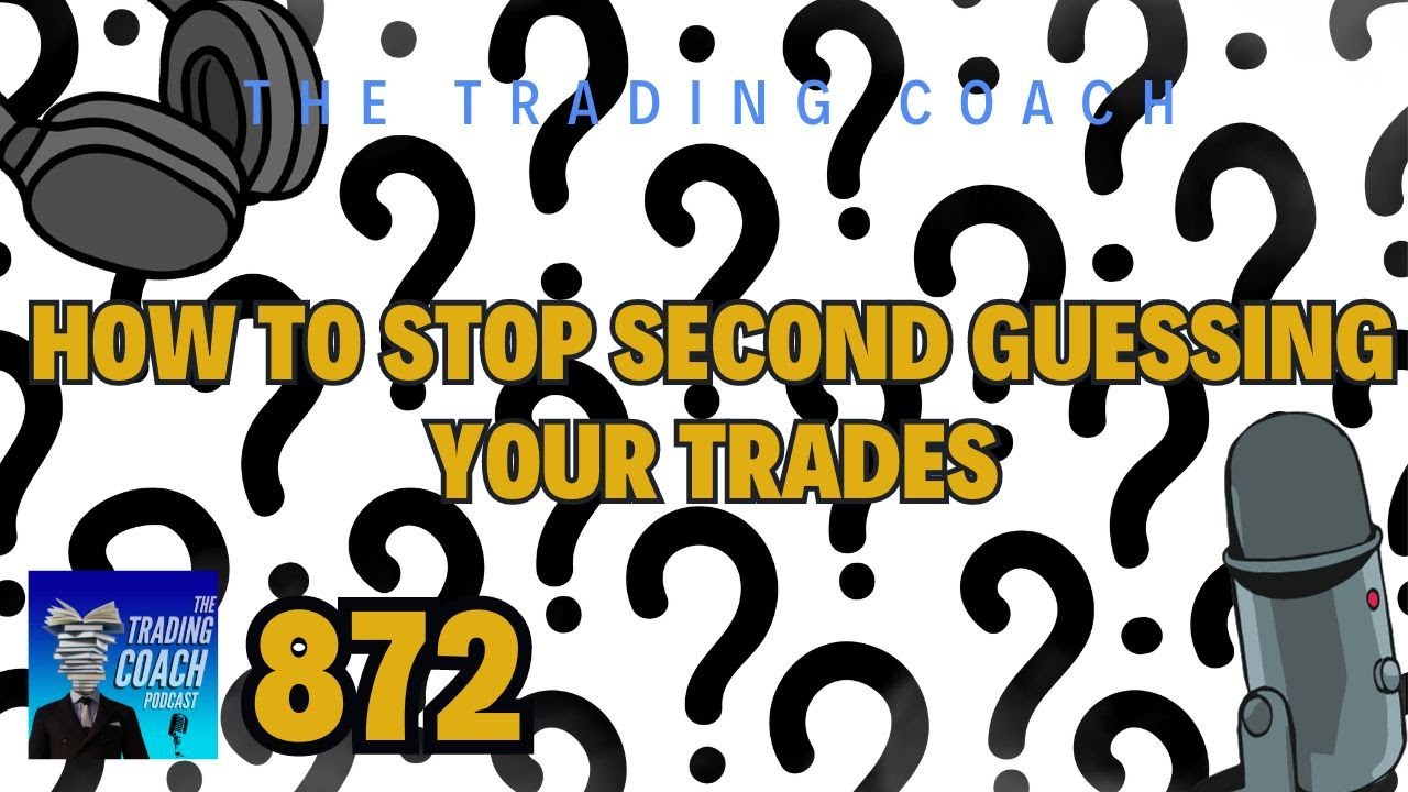 The Trading Coach Podcast - 872 - How To Stop Second Guessing Your ...