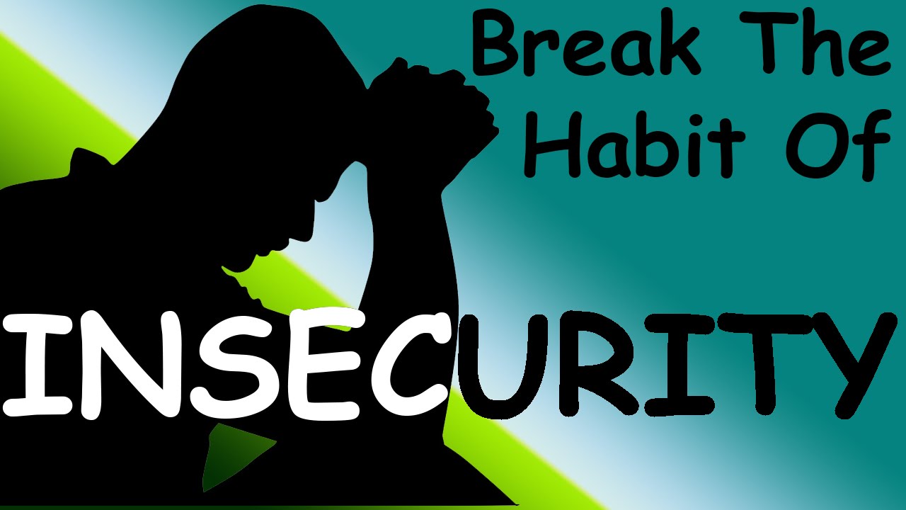 How To Break The Bad Habit Of Being Insecure Your Habits Of Mind The ...