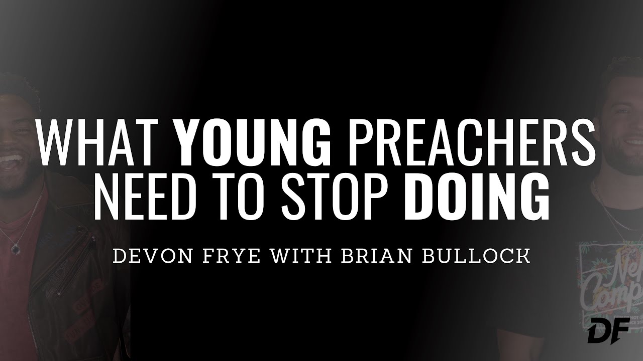 What young preachers need to stop doing | Devon Frye and Brian Bullock ...