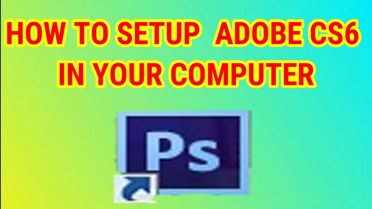 HOW TO SETUP ADOBE CS6 IN YOUR COMPUTER - YouTube