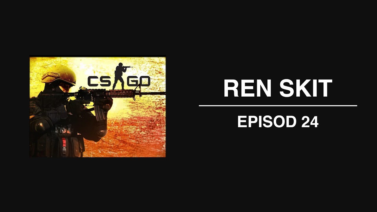 Counter Strike: Global Offensive | REN SKIT EP. 24 - YouTube