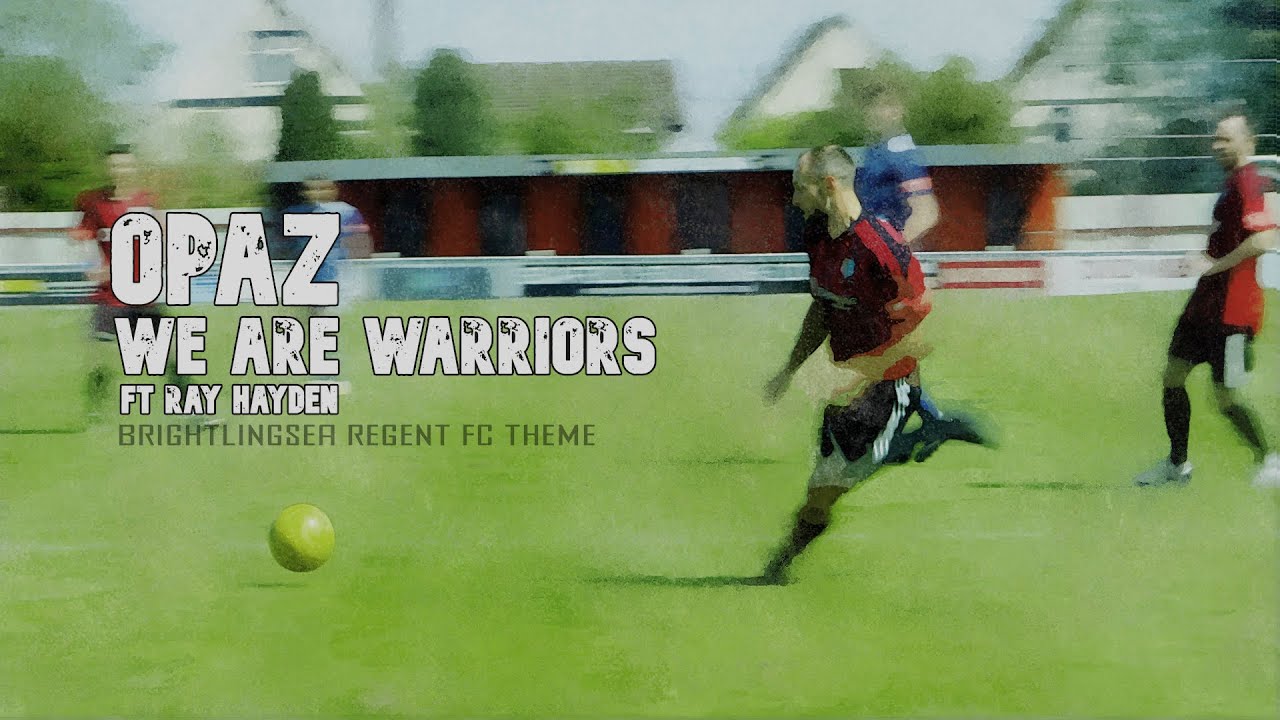 OPAZ FT RAY HAYDEN WE ARE WARRIORS Brightlingsea Regent FC Theme - YouTube