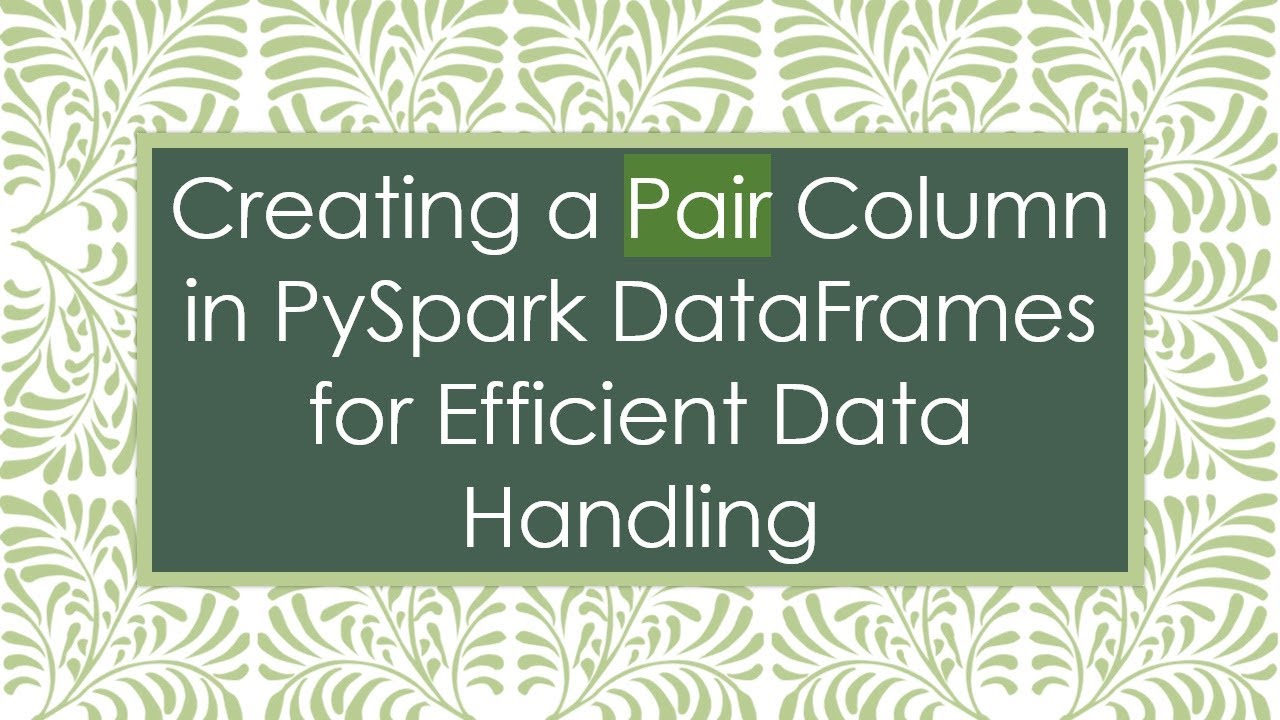 Creating A Pair Column In Pyspark Dataframes For Efficient Data Handling Youtube