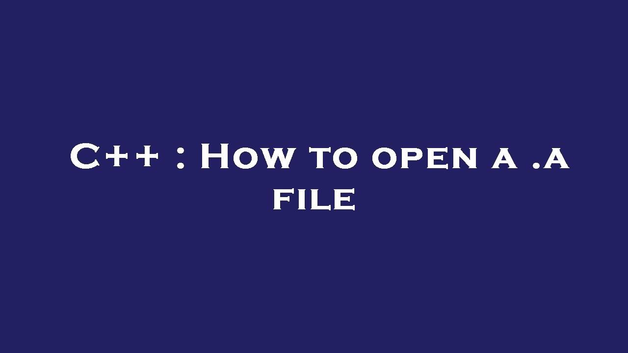 C++ : How to open a .a file - YouTube
