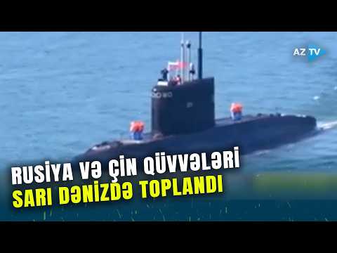 Rusiya və Çin hərbi dəniz qüvvələrini Sarı dənizdə topladı – “Əməliyyatlar”la bağlı MÜHÜM DETALLAR