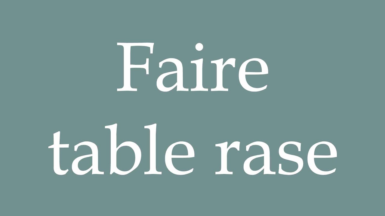 How to Pronounce ''Faire table rase'' (Make a clean sweep) Correctly in ...