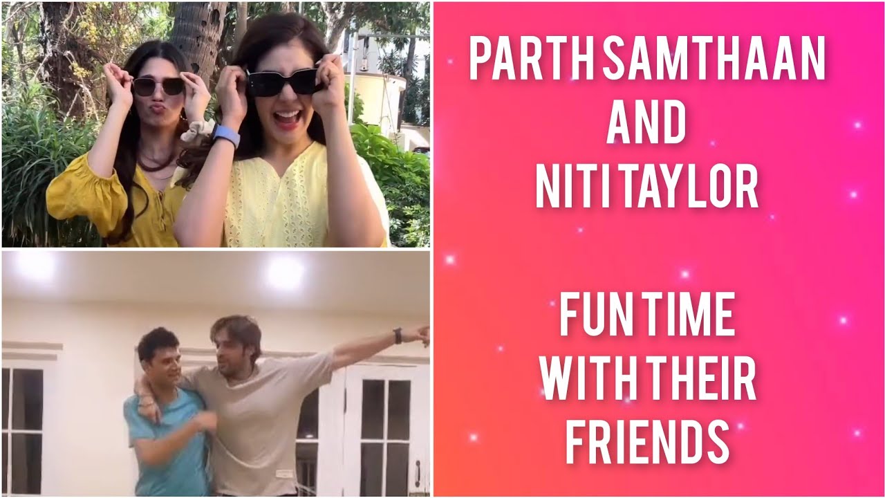 Parth Samthaan and Niti Taylor with their friends | Fun Time | Latest ...