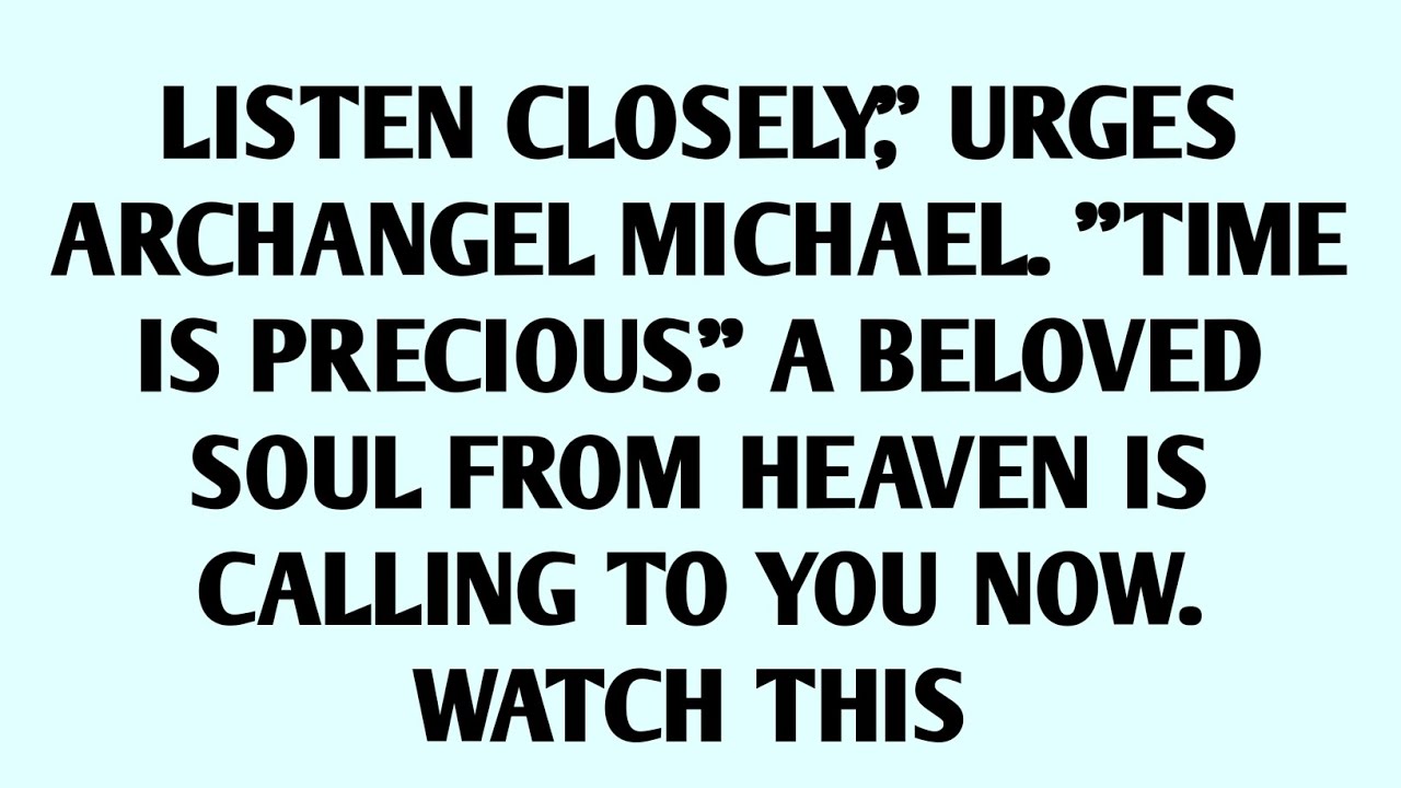 Archangel Michael, Time is precious | A beloved soul from heaven is ...