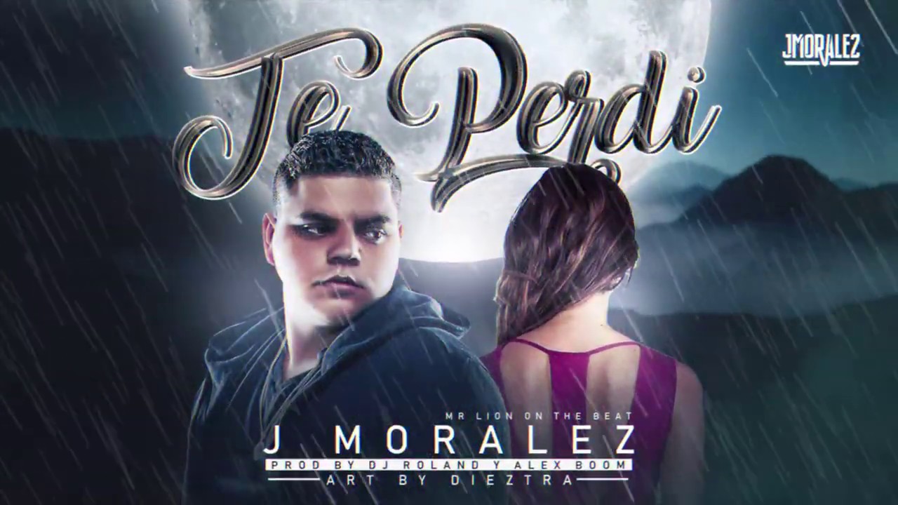 J MORALEZ TE PERDI (Prod By Dj Roland-Alex Boom & Mr Lion On The Beat ...