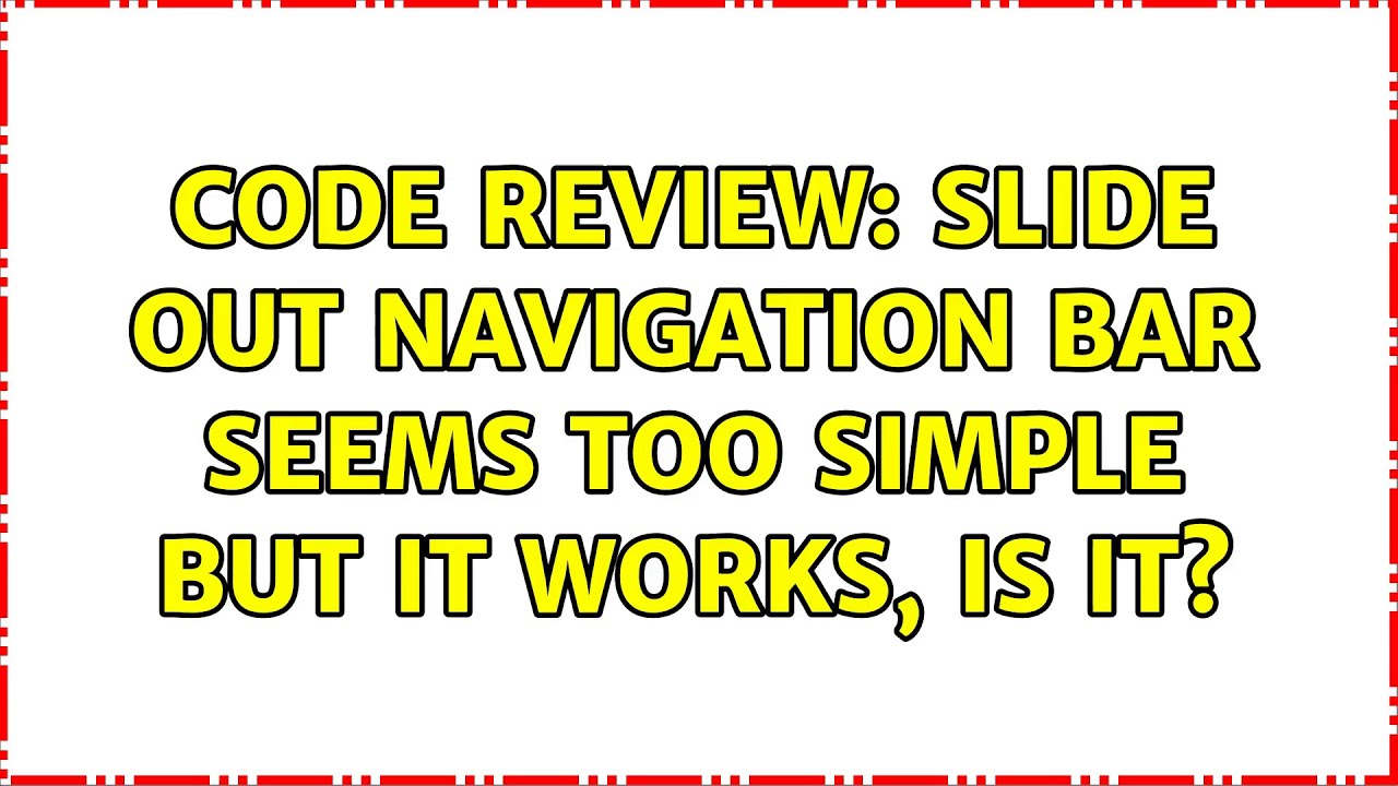 Code Review: slide out navigation bar seems too simple but it works, is ...