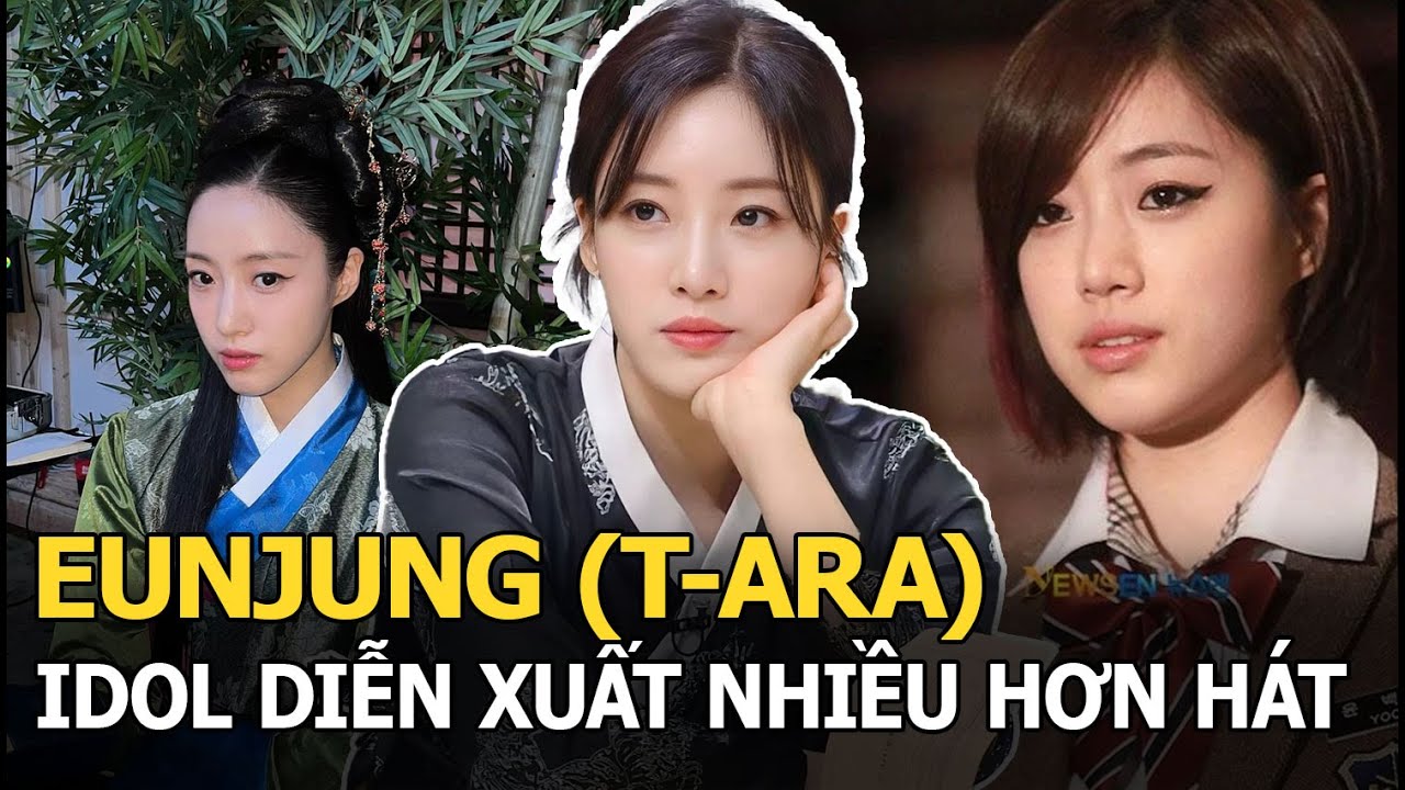 Eunjung (T-ara): Idol diễn xuất nhiều hơn hát và mối quan hệ chưa từng công khai với Hari Won ...