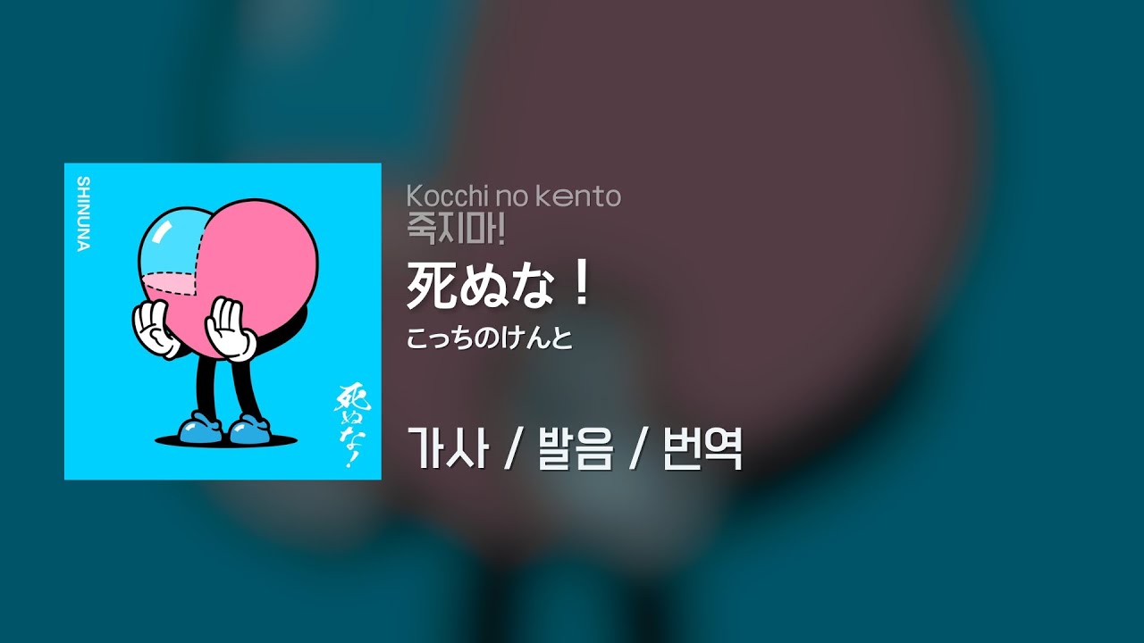 死ぬな！(죽지마!) - こっちのけんと(Kocchi no Kento) / 가사 / 발음 / 번역 - YouTube