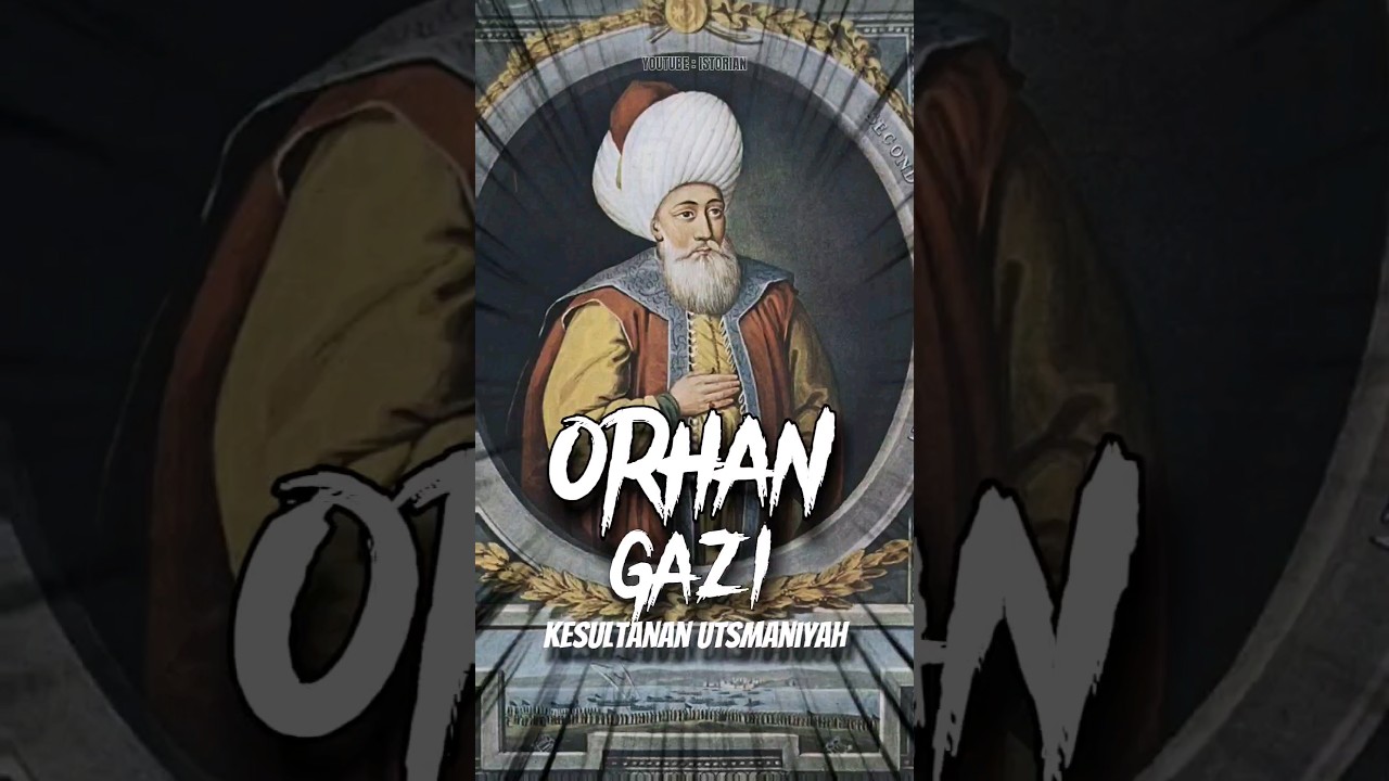 Kisah Sultan Orhan Gazi Kesultanan Utsmaniyah ke 2 | Sejarah Kesultanan ...