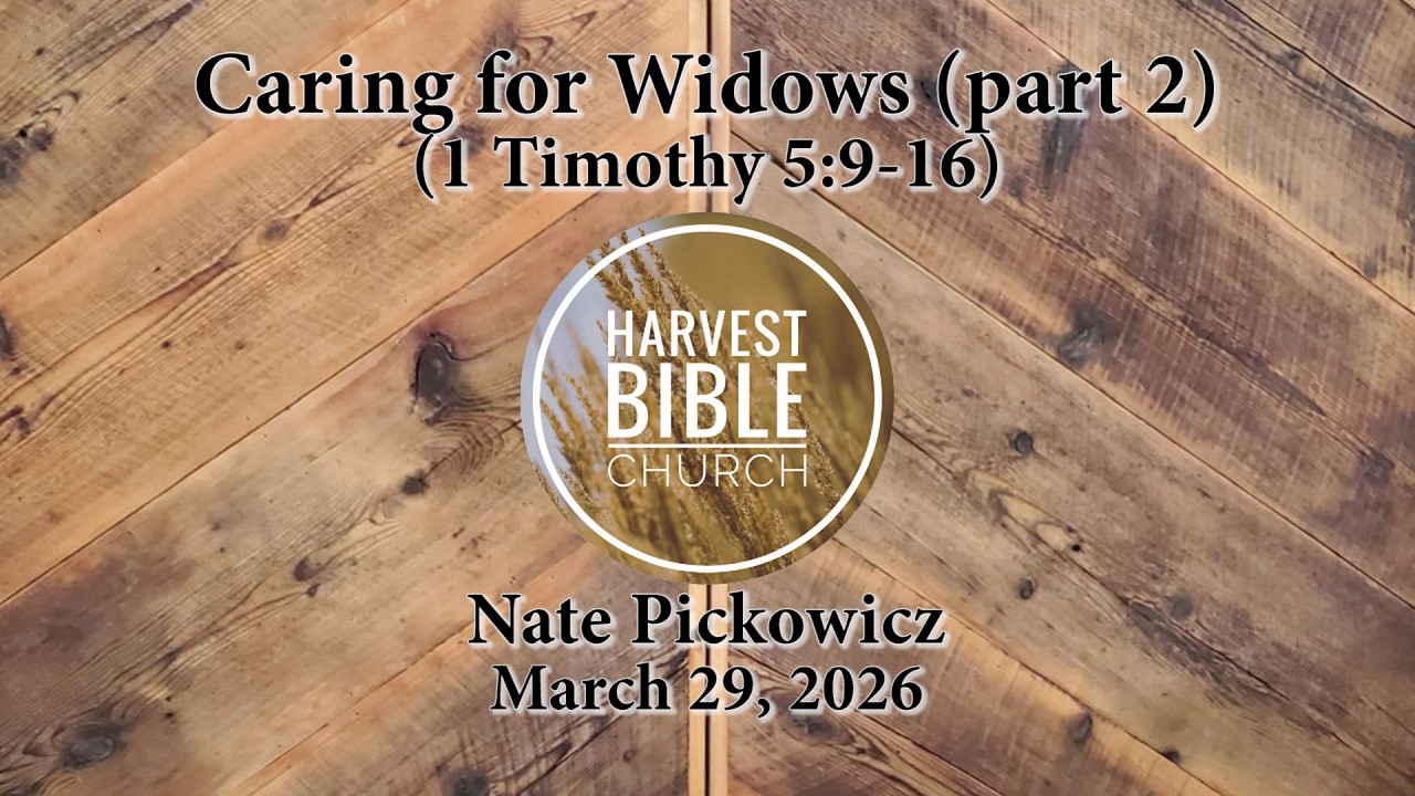 20260329 - Caring for Widows (part 2) (1 Timothy 5:9-16) [Nate ...