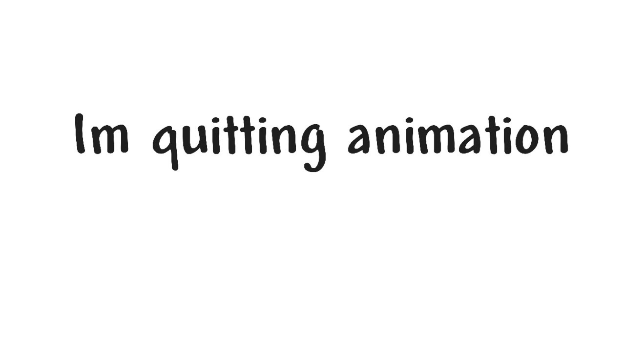 I'm quitting animation, sorry.. - YouTube