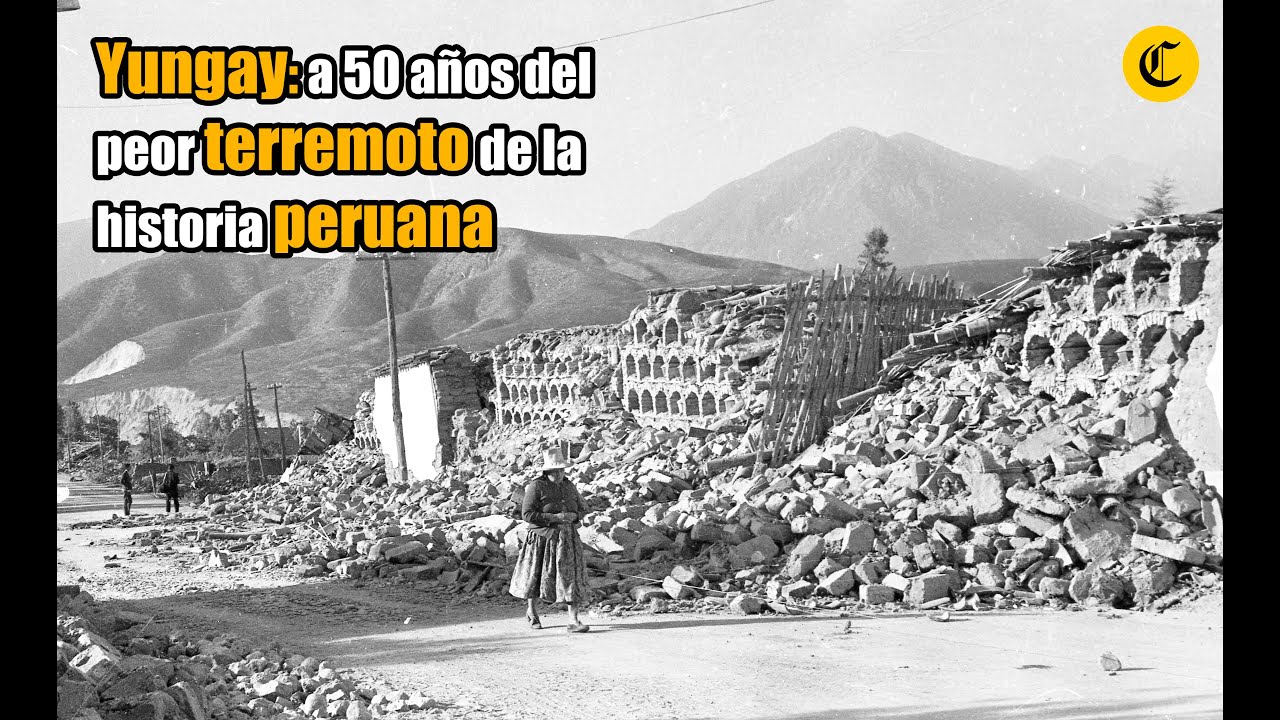 Yungay A 50 Años Del Peor Terremoto De La Historia Peruana Youtube