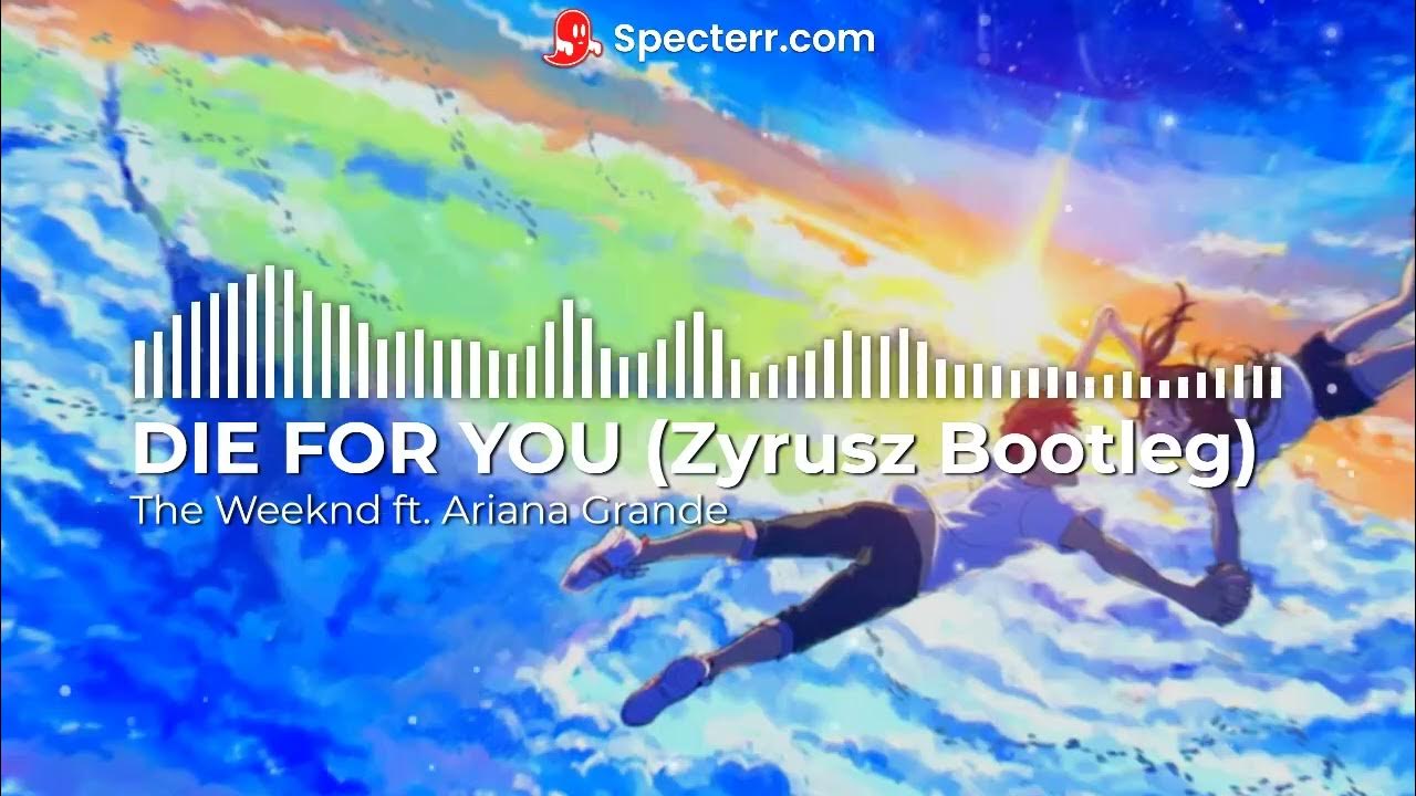 The Weeknd ft. Ariana Grande - DIE FOR YOU (Zyrusz Bootleg) - YouTube