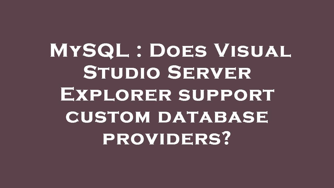 MySQL : Does Visual Studio Server Explorer support custom database ...