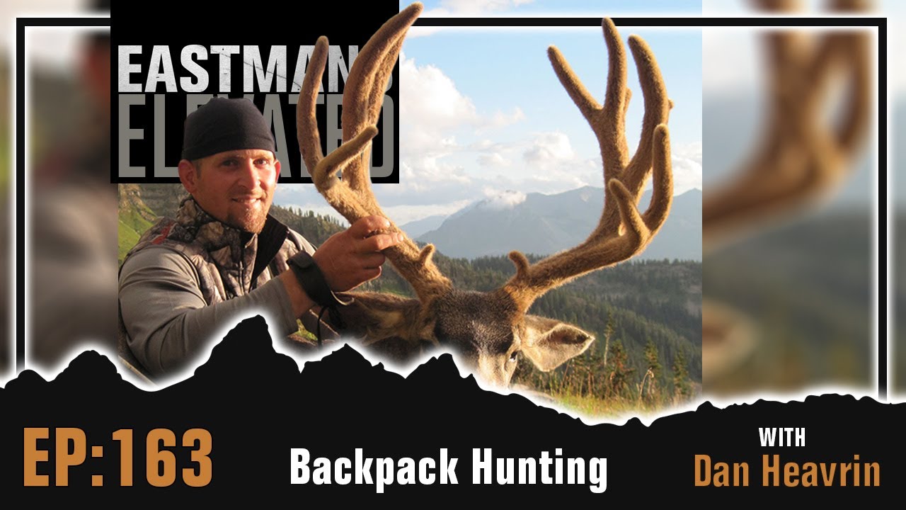 Backpack Hunting with Dan Heavrin | Eastmans' Elevated Podcast #163 ...