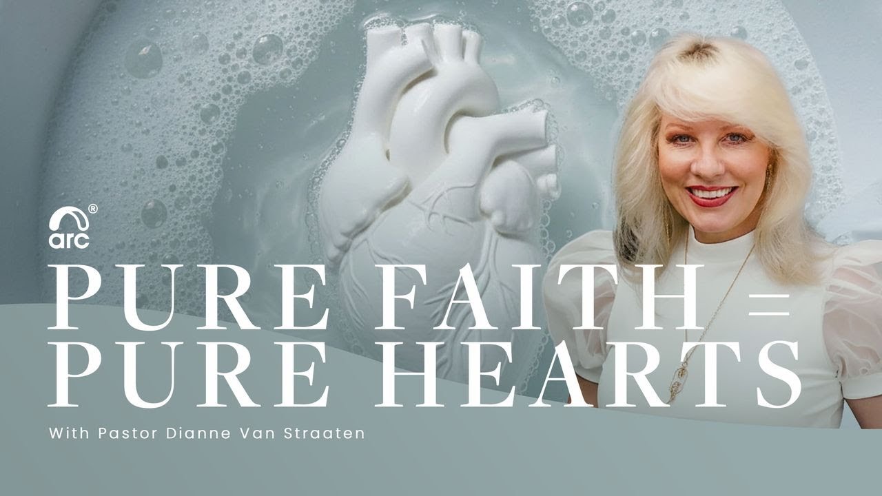 Pure Faith = Pure Hearts - Dianne Van Straaten | Arc Ministries | Arc ...