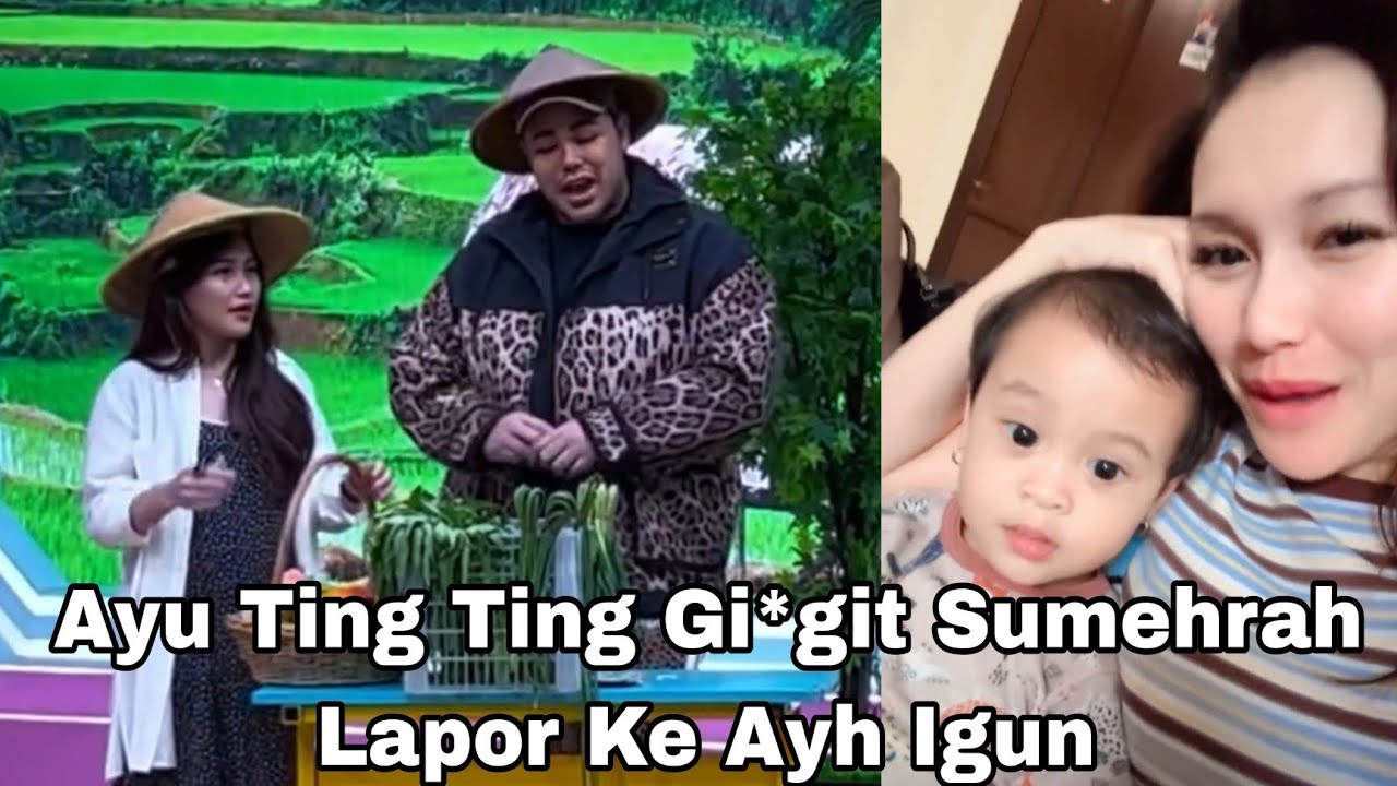 AYU TING TING GI*GIT SUMEHRAH KETAKUTAN LAPOR AYH IGUN - YouTube
