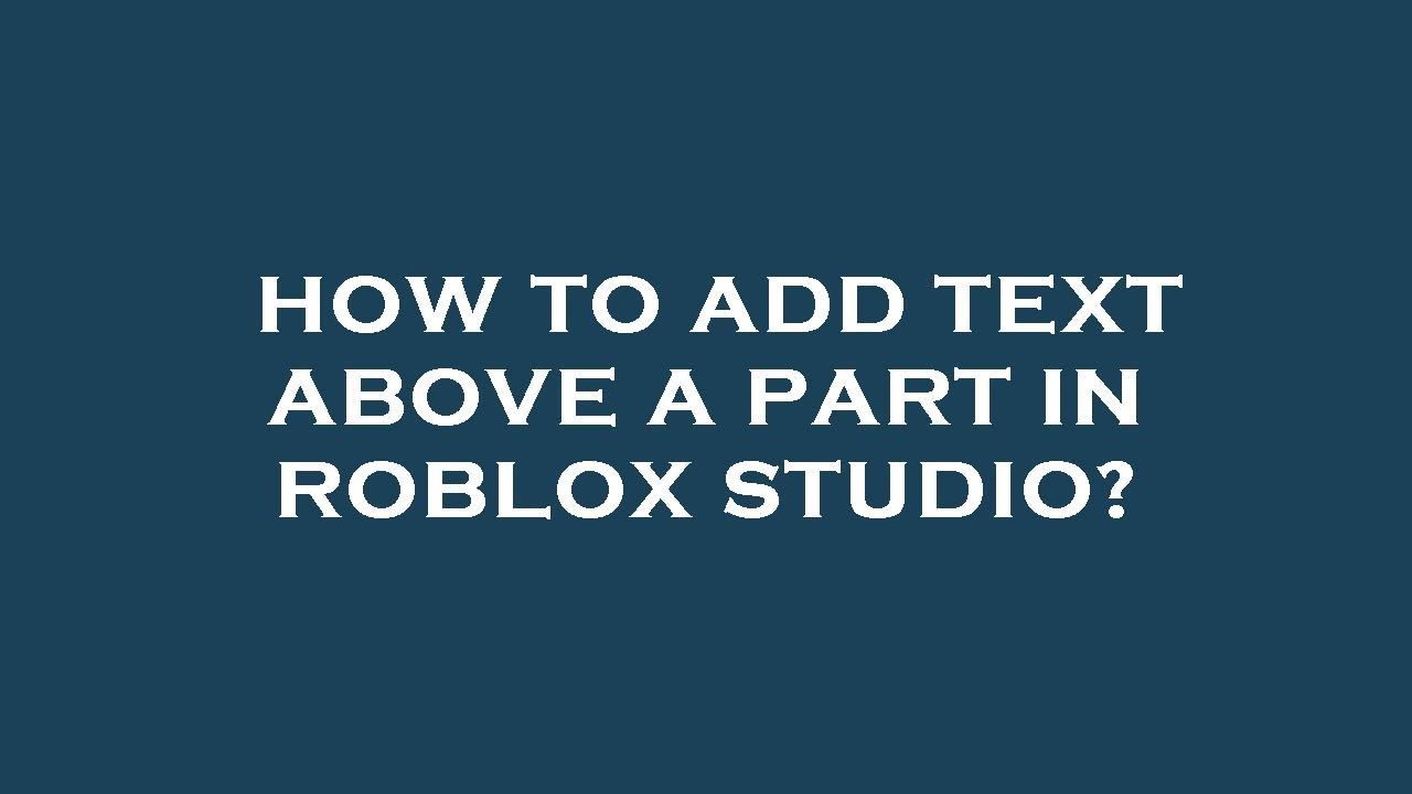 How To Add Text Above A Part In Roblox Studio YouTube How To Add Text Above A Part In Roblox Studio YouTube