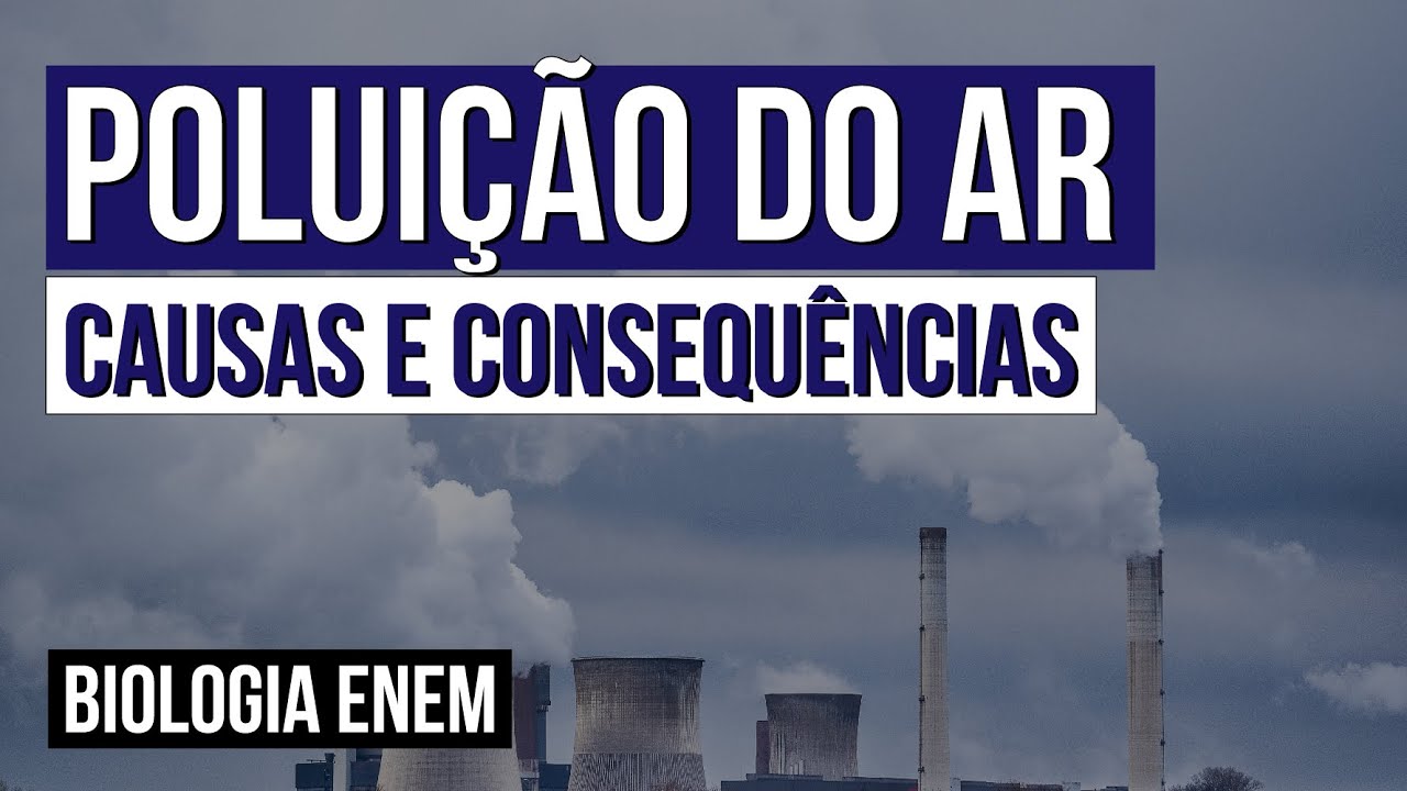 POLUIÇÃO DO AR: causas e consequências | Biologia para o Enem | Cláudia ...