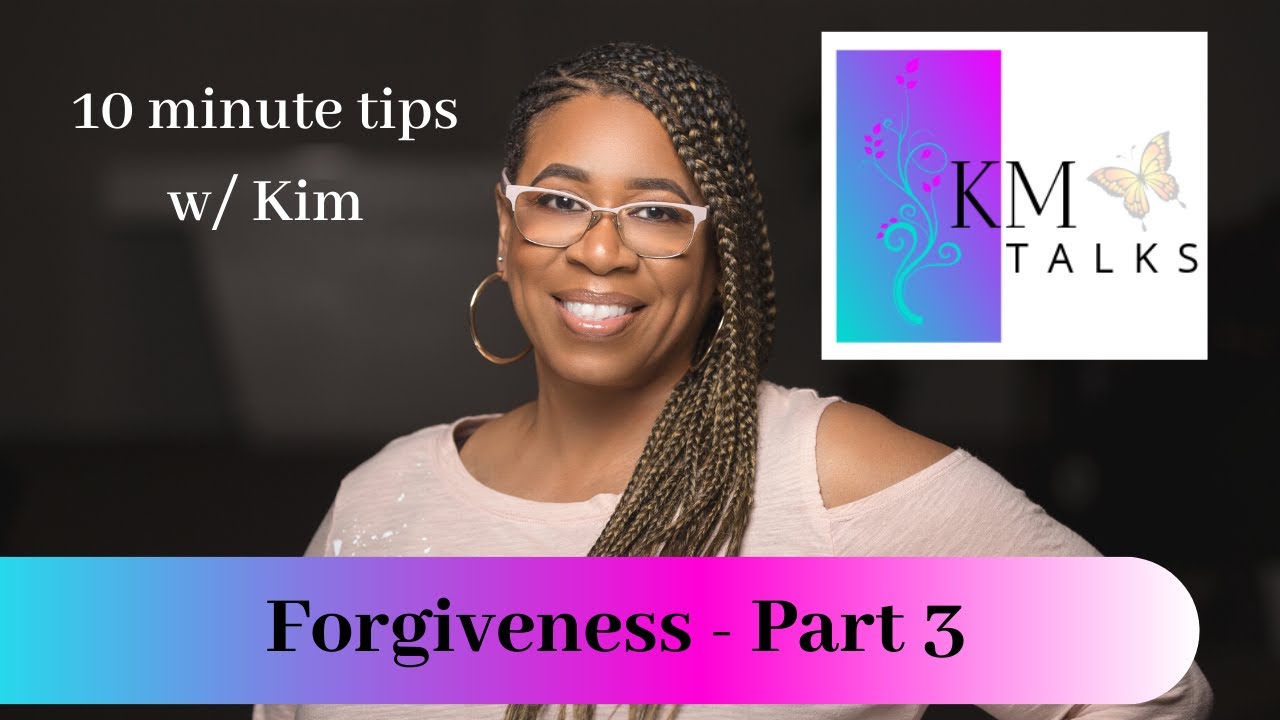 10 Min Tips w/ Kim | Episode 009 | Forgiveness - Part 3 - YouTube