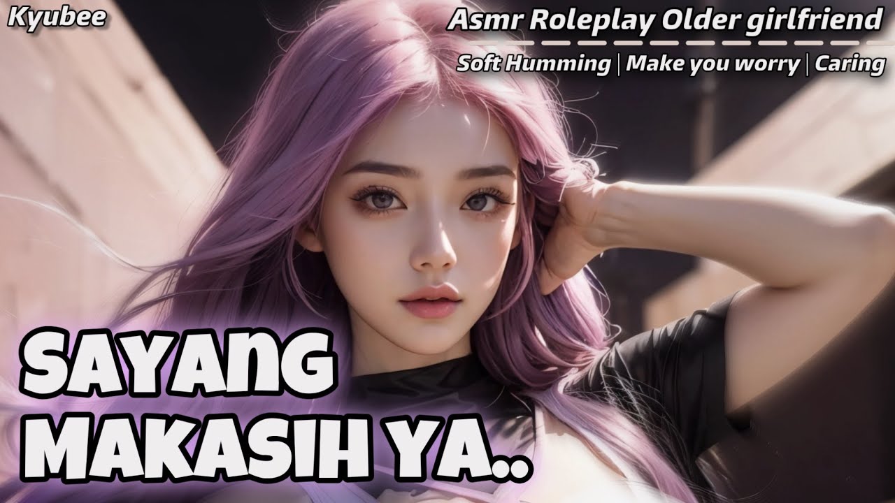 Sayang Makasih ya. | ASMR Roleplay Older Girlfriend | Soft Humming ...
