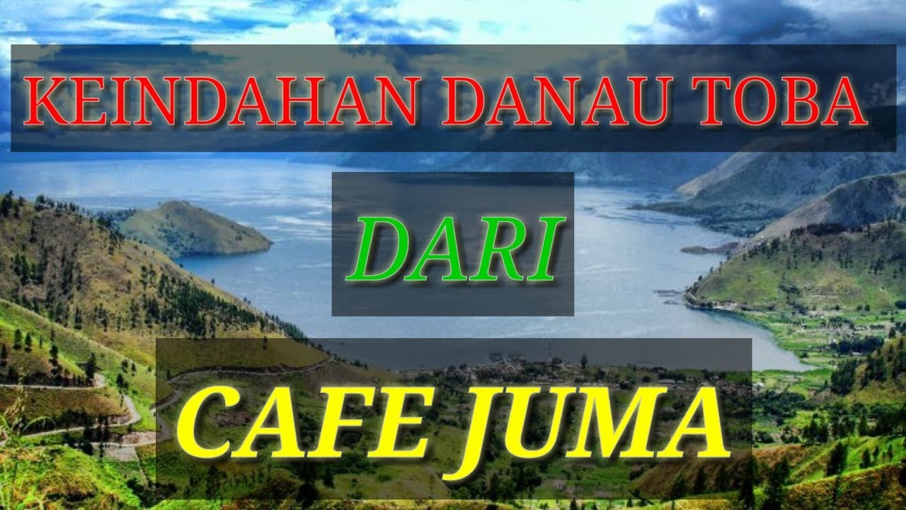 PEMANDANGAN DANAU TOBA DARI CAFE JUMA, - YouTube
