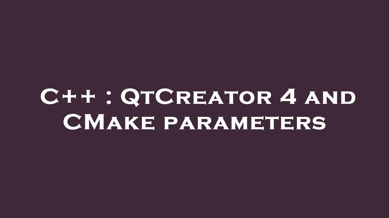 C Qtcreator 4 And Cmake Parameters Youtube