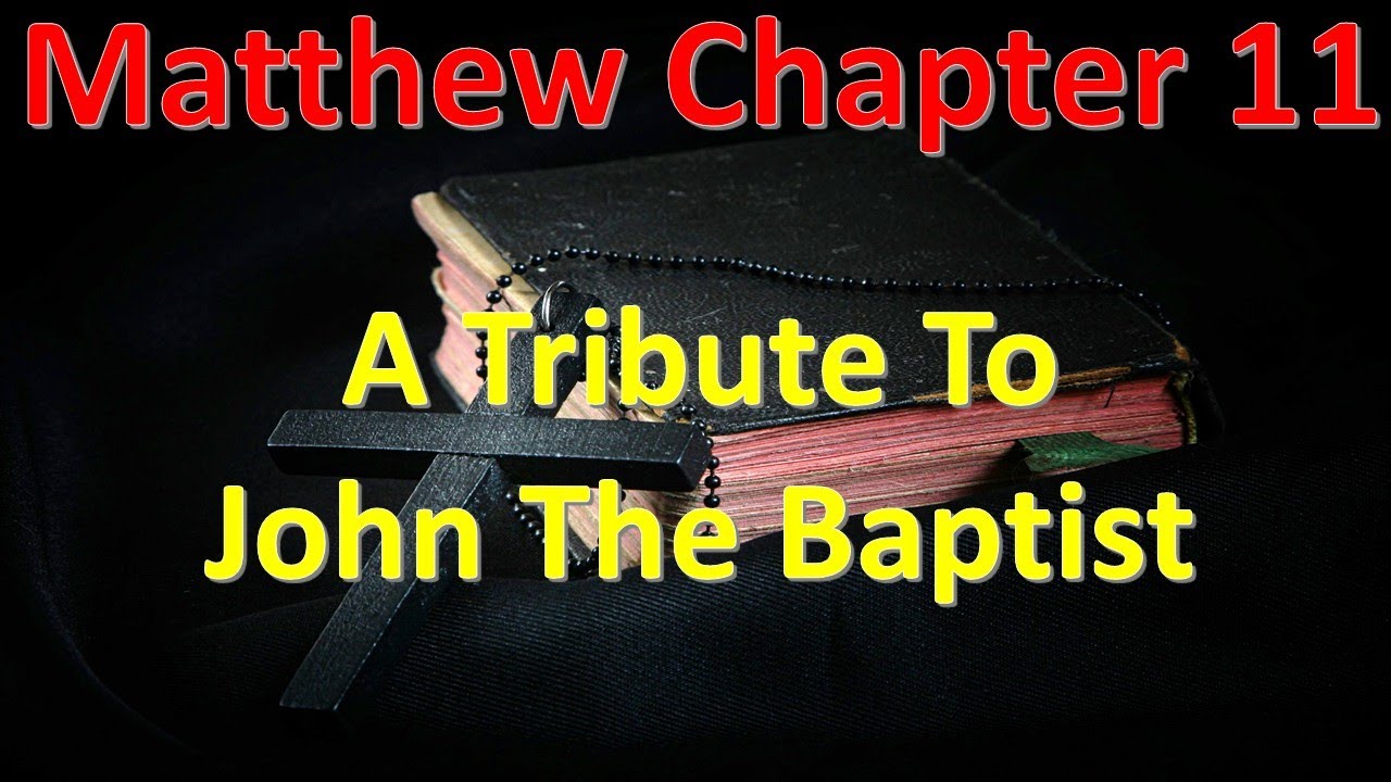 Matthew Chapter 11 A Tribute To John The Baptist - YouTube