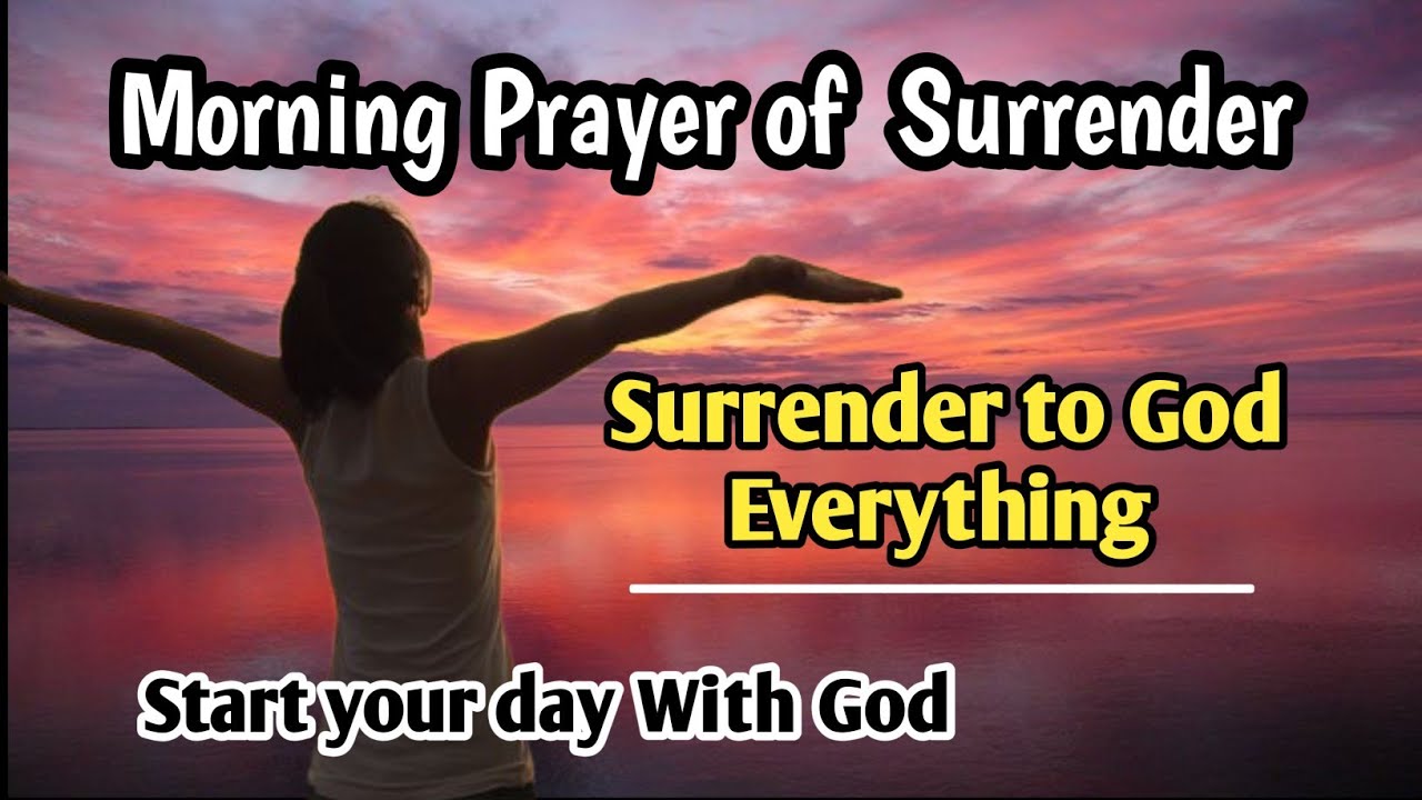 A Morning Prayer of Surrender | Surrender to God and He will give you ...