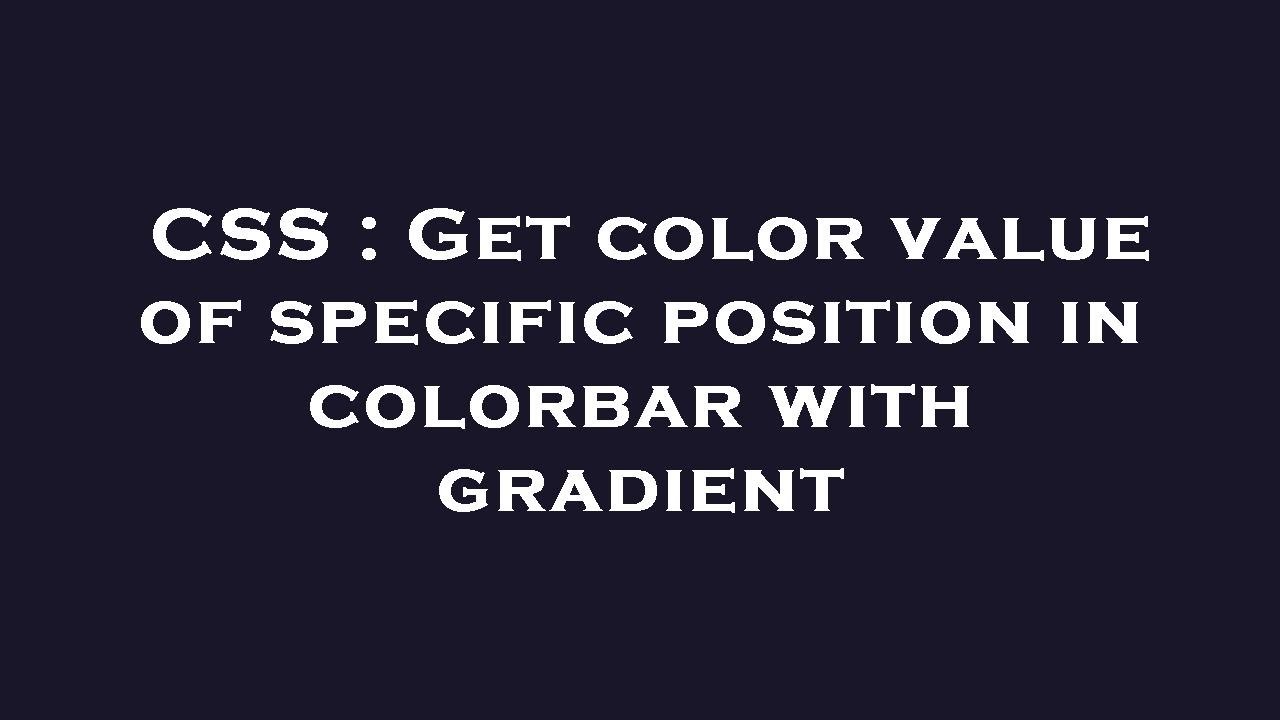 CSS Get Color Value Of Specific Position In Colorbar With Gradient CSS Get Color Value Of Specific Position In Colorbar With Gradient