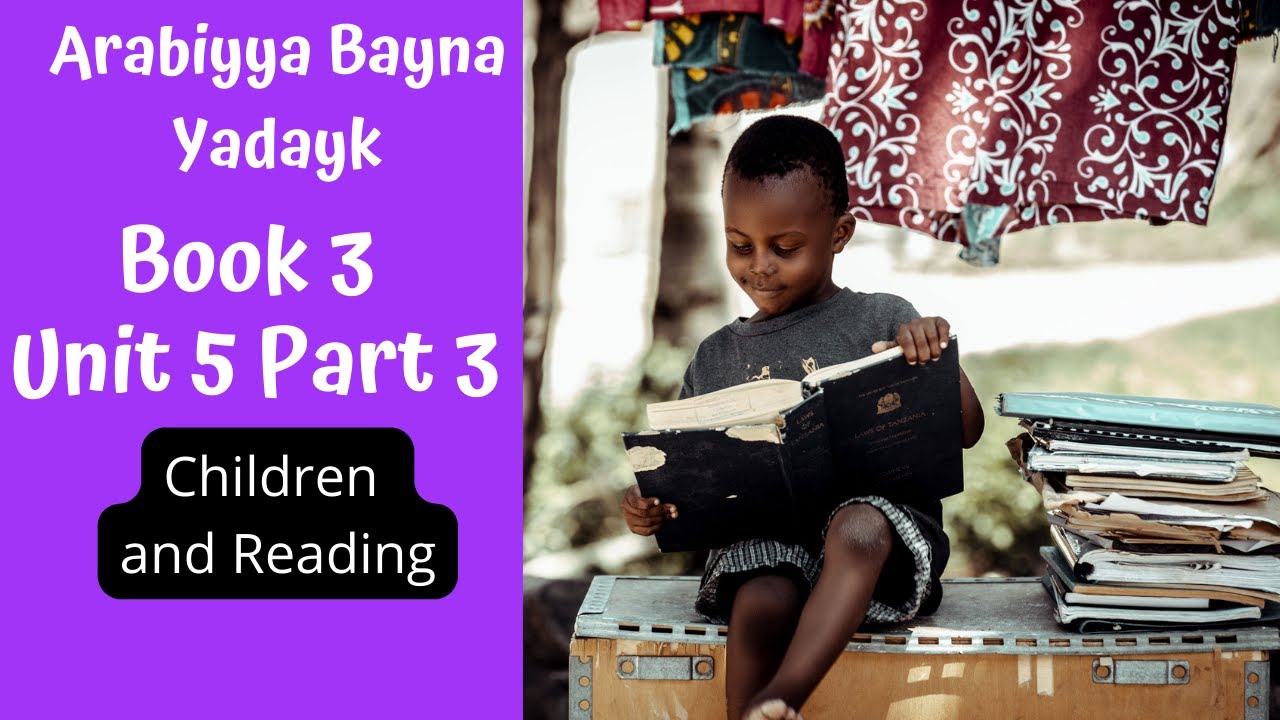 Arabiyya Bayna Yadayk | Book 3 | Unit 5 | Part 3 | Children and Reading ...