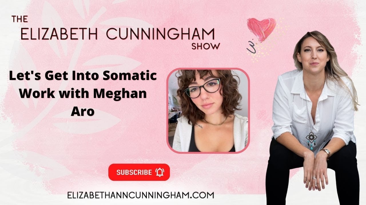Let's Get Into Somatic Work with Meghan Aro | The Elizabeth Cunningham ...